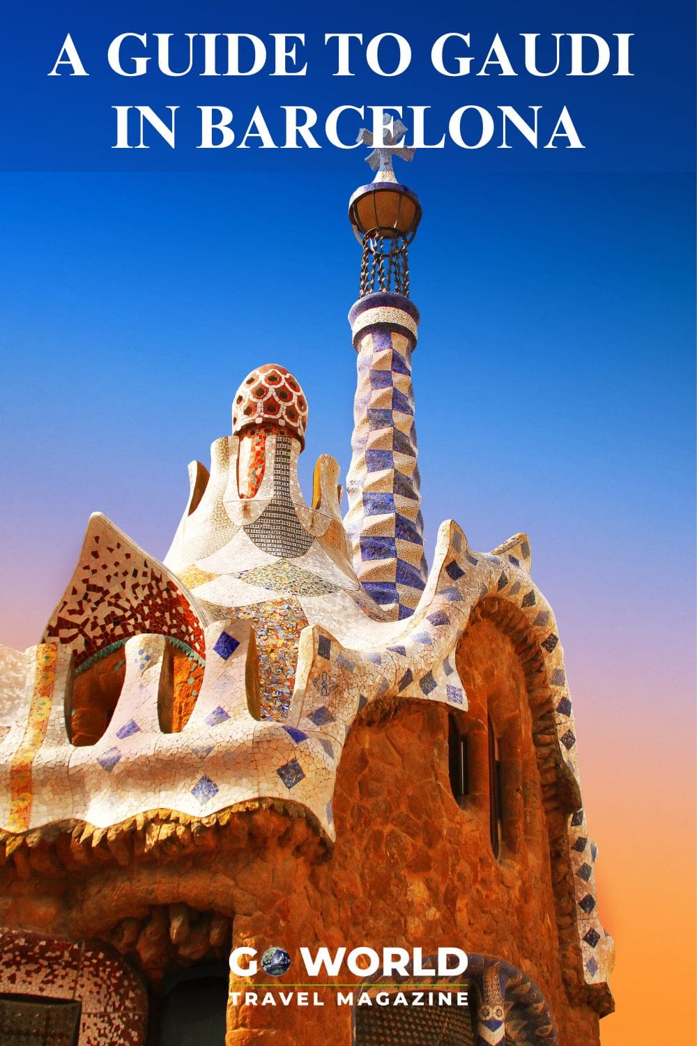 A Guide to Gaudí in Barcelona: The Unique and Bizarre